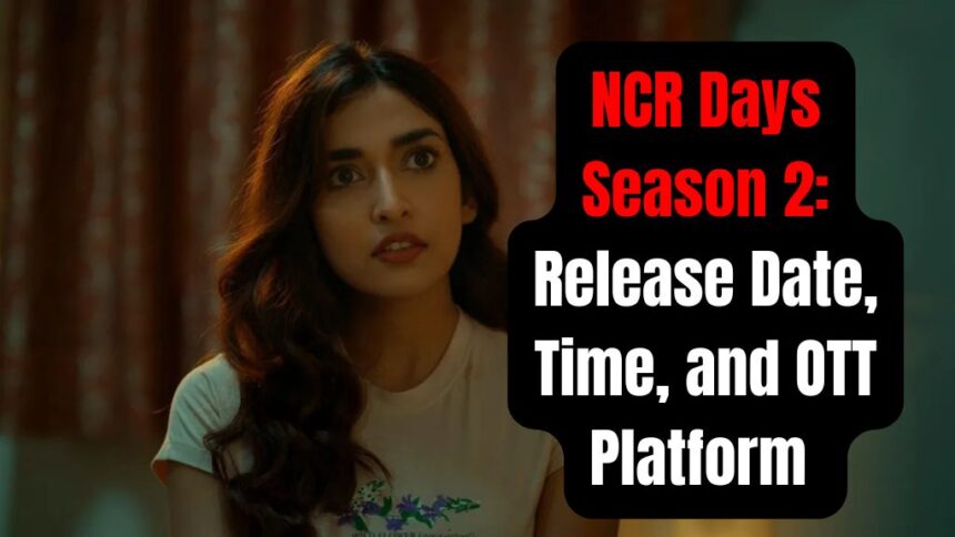 NCR Days Season 2: Release Date, Time, and OTT Platform Revealed ...