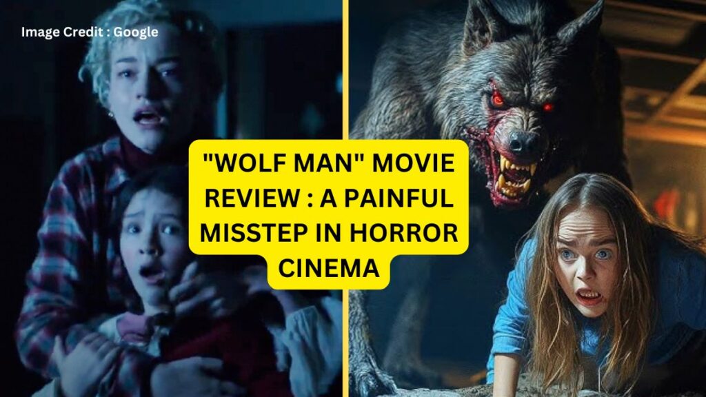Wolf Man Movie Review : A Painful Misstep in Horror Cinema